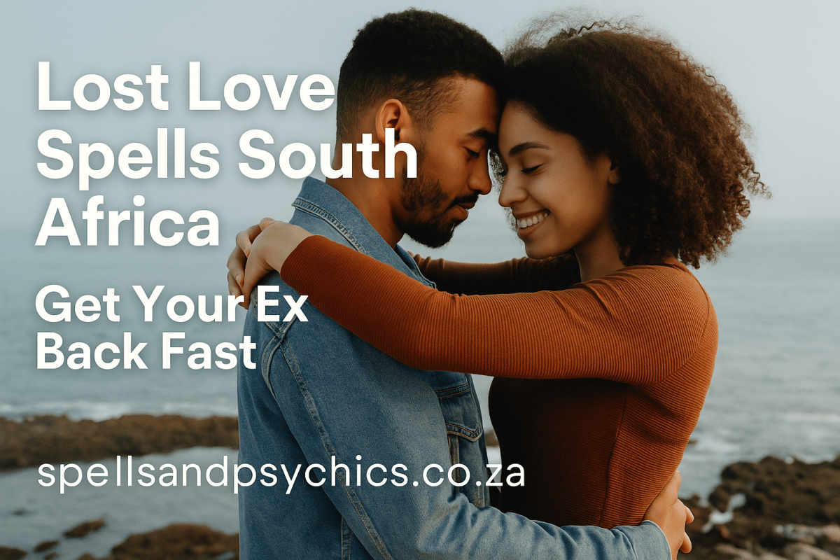 Lost Love Spells South Africa | Get Your Ex Back Fast – Spells and Psychics